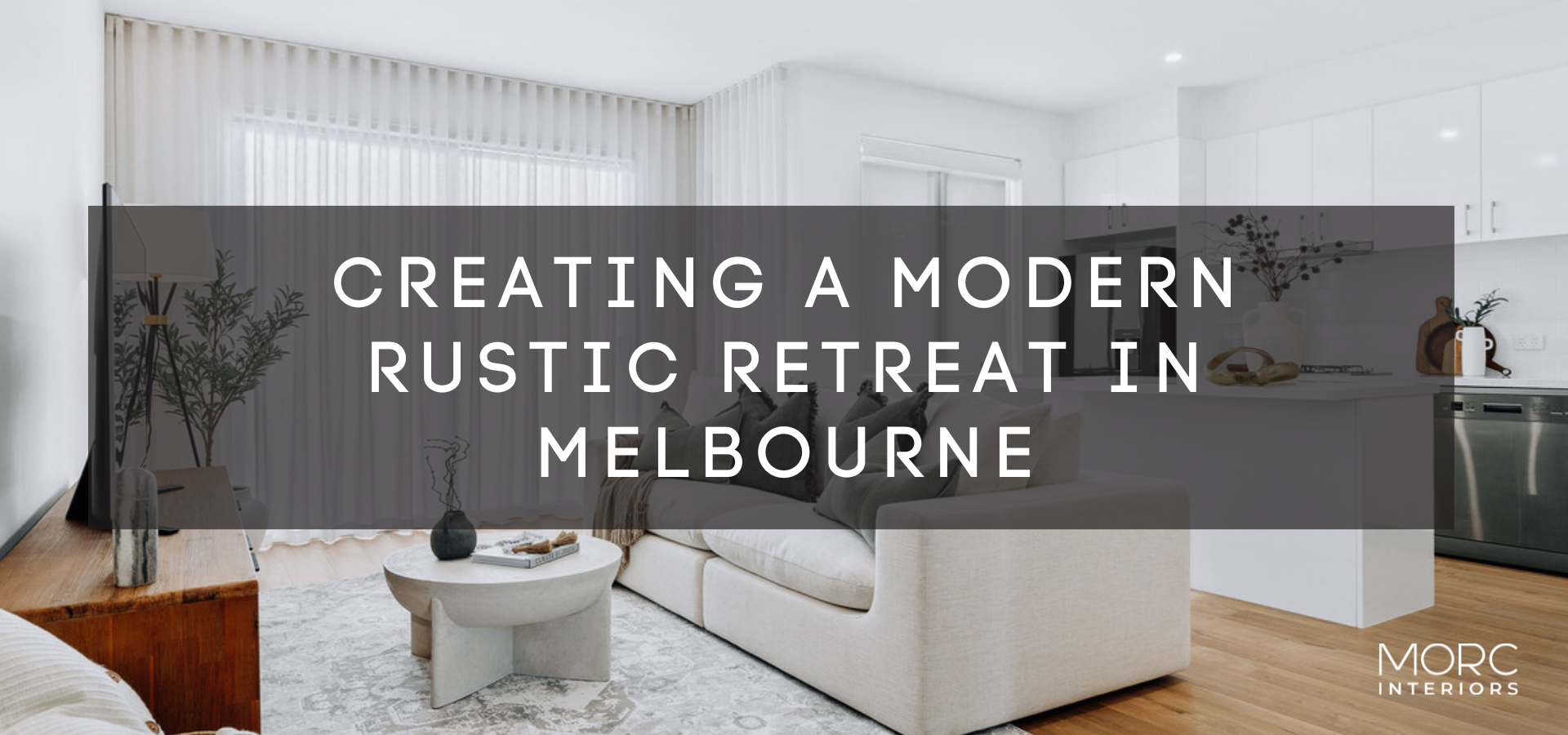 Creating a Modern Rustic Retreat in Melbourne - MORC Interiors